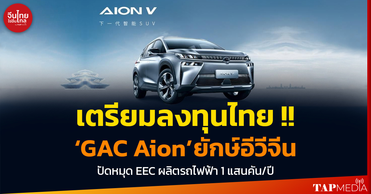 ‘GAC Aion’ ยักษ์อีวีจีน เตรียมลงทุน 6,400 ล้านบาท ตั้งโรงงานผลิตรถยนต์ในไทย ปีละ 1 แสนคัน